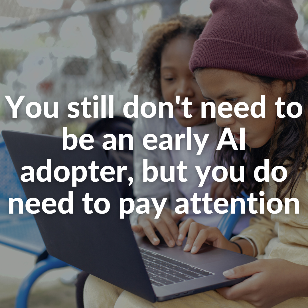 You still don't need to be an early AI adopter, but you do need to pay ...